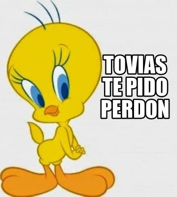 Meme Creator Funny Tovias Te Pido Perdon Meme Generator At