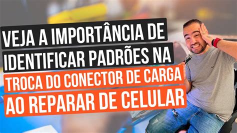 Dicas De Como Trocar Conector De Carga Ao Reparar Celular Rafael