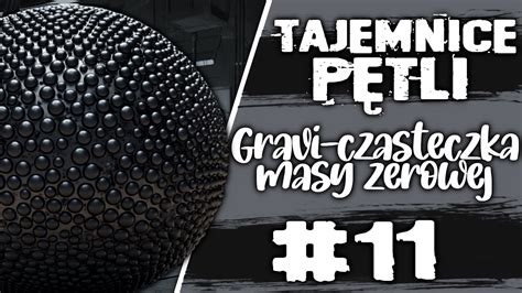 FINAŁ 11 Gravi cząsteczka masy zerowej Tajemnice Pętli YouTube