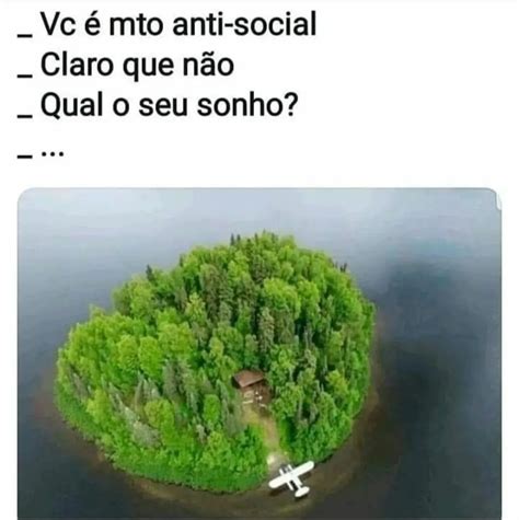 Vc é mto anti social Claro que não Qual o seu sonho Memes