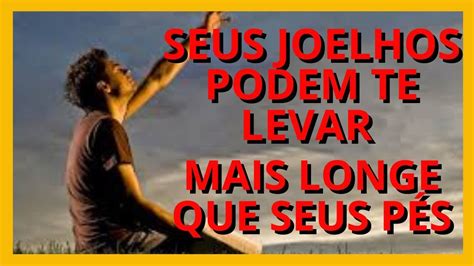 TEUS JOELHOS PEDEM TE LEVAR MAIS LONGE QUE SEUS PÉS YouTube