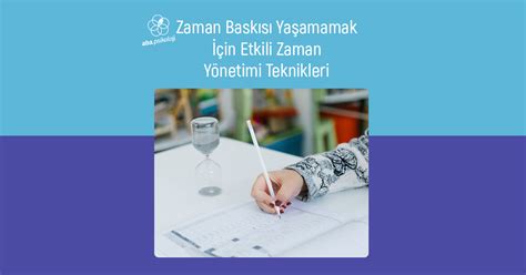 Zaman Baskısı Yaşamamak İçin Etkili Zaman Yönetimi Teknikleri Aba