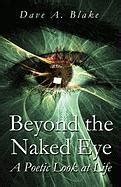 Beyond The Naked Eye A Poetic Look At Life Blake Dave A