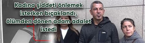 Kadına şiddeti önlemek isterken bıçaklandı ölümden dönen adam adalet