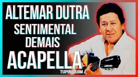 Altemar Dutra Sentimental Demais Acapella Tupiniquim YouTube