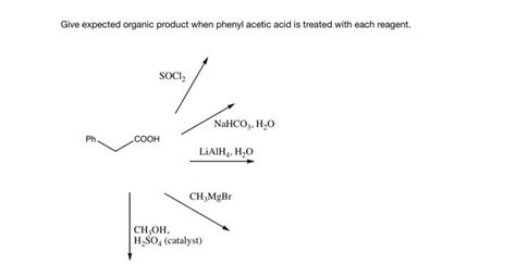 Solved Give Expected Organic Product When Phenyl Acetic Acid Chegg