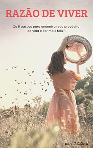 Razão de Viver 5 Passos para Encontrar o Seu Propósito de Vida e Ser