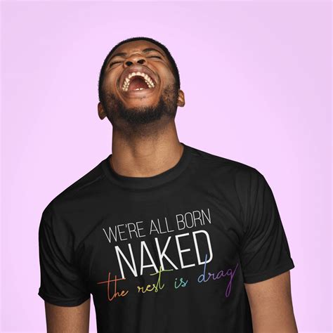 We Re All Born Naked The Rest Is Drag Unisex Tee It S Perfectly Queer