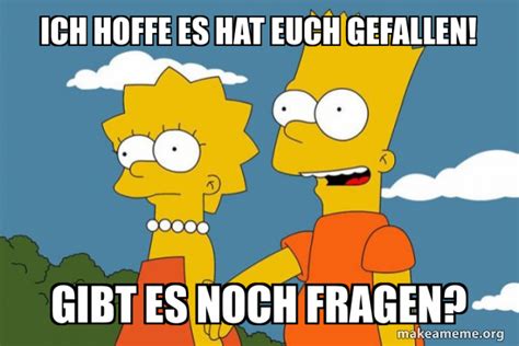 Ich Hoffe Es Hat Euch Gefallen Gibt Es Noch Fragen Bart And Lisa