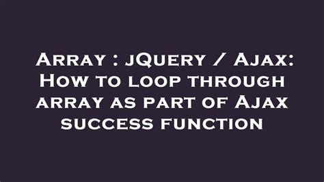 array jquery ajax how to loop through array as part of ajax success function youtube