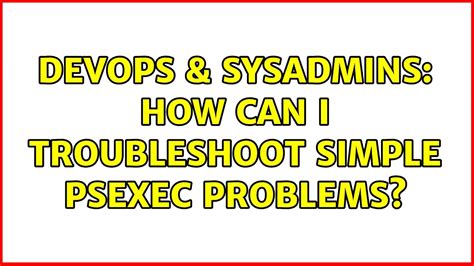 Devops And Sysadmins How Can I Troubleshoot Simple Psexec Problems Youtube