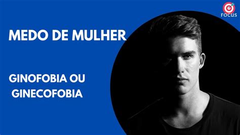 MEDO DE MULHER GINOFOBIA OU GINECOFOBIA Elias Sousa Psicanalista