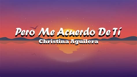 Pero Me Acuerdo De T Christina Aguilera Letra Youtube