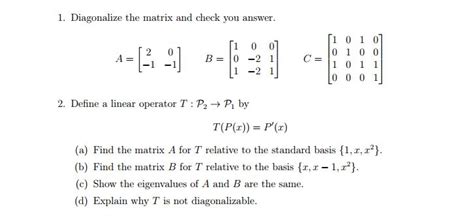 1 diagonalizable the matrix and check you answer 2
