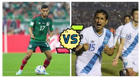 A Qu Hora Juega M Xico Vs Guatemala Y D Nde Ver El Partido Amistoso