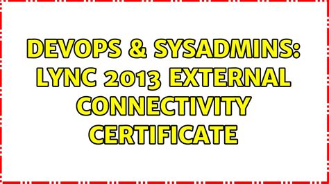 DevOps SysAdmins Lync 2013 External Connectivity Certificate YouTube
