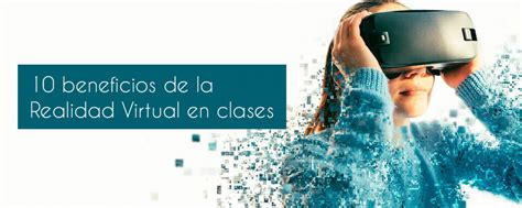 Ventajas Y Beneficios De La Realidad Virtual En La Educaci N