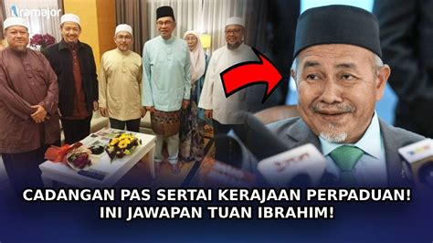 Cadangan Pas Sertai Kerajaan Perpaduan Ini Jawapan Tuan Ibrahim Youtube
