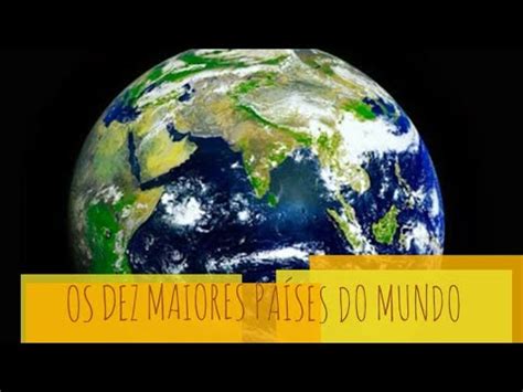 OS MAIORES PAÍSES DO MUNDO EM EXTENSÃO TERRITORIAL YouTube