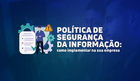 Política de segurança da informação como implementar na sua empresa