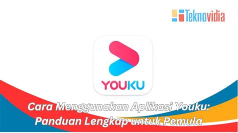 Cara Menggunakan Aplikasi Youku Panduan Lengkap Untuk Pemula