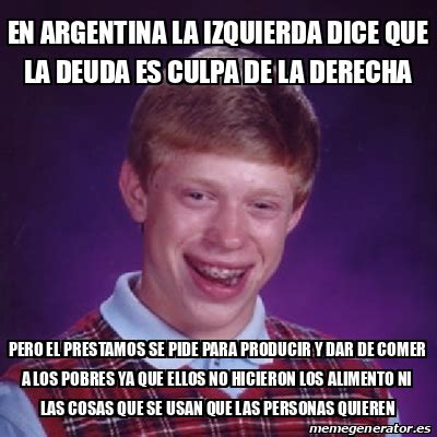 Meme Bad Luck Brian En ARGENTINA La Izquierda Dice Que La Deuda Es