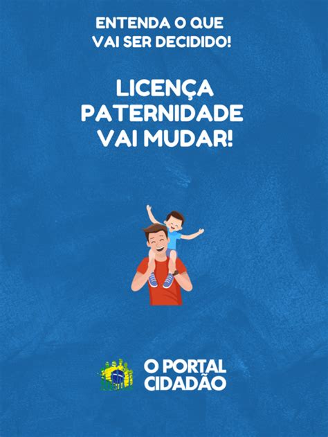 Licença paternidade vai ter prazos aumentados Entenda o que está sendo