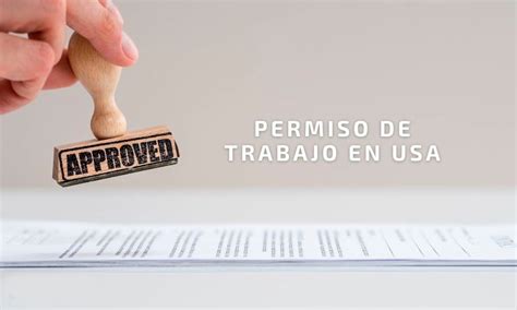 Cómo sacar el permiso de trabajo en usa requisitos y precios 2022