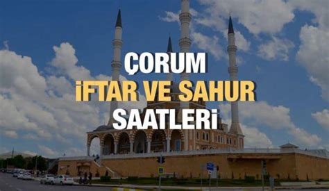 Çorum Ramazan İmsakiyesi 2023 İftar ve sahur vakitleri Haberleri