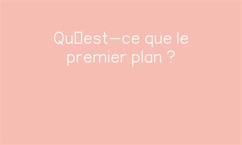 Quest Ce Que Le Premier Plan Par Pass Education Fr Jenseigne Fr