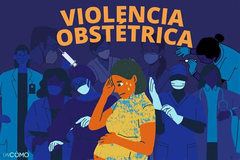 Violencia obstétrica qué es y ejemplos Cómo se manifiesta esta