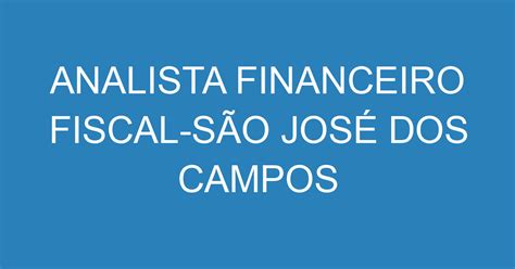 Analista Financeiro Fiscal São José Dos Campos Sp Emprega São José