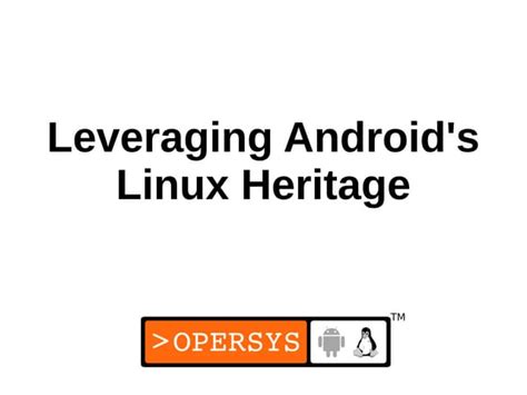 leveraging android s linux heritage at android open 2011 ppt