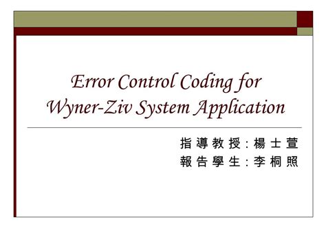 error control coding for wyner ziv system application 指 導 教 授：楊 士 萱 報 告 學 生：李 桐 照 ppt download