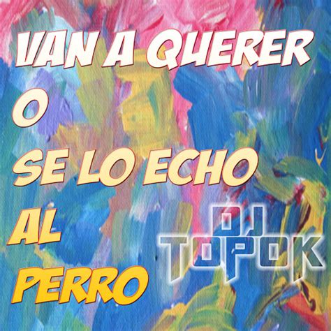 Van A Querer O Se Lo Echo Al Perro YouTube Music