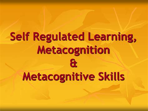 ppt self regulated learning metacognition and metacognitive skills powerpoint presentation id