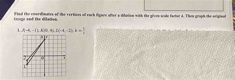 solved find the coordinates of the vertices of each figure after a dilation with the given