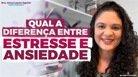 Qual A Diferen A Entre Estresse E Ansiedade Dra Anna Luyza Aguiar