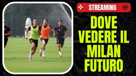 Torres Milan Futuro Ecco Come E Dove Seguire Il Match In Tv E