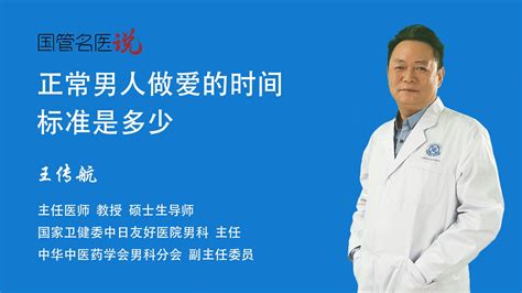 正常男人做爱的时间标准是多少 正常男人的做爱时间 中日友好医院 男科 主任医师 王传航 视频科普 中国医药信息查询平台