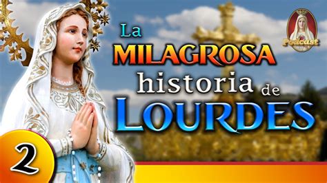 Historia Y Milagros De La Virgen De LOURDES Parte IIEspecial De