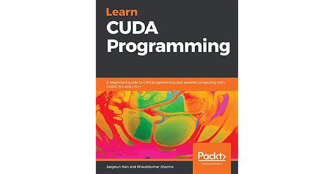 learn cuda programming a beginner s guide to gpu programming and parallel computing with cuda