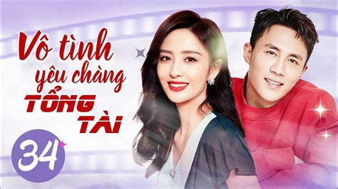 VÔ TÌNH YÊU CHÀNG TỔNG TÀI Tập 34 Phim Bộ Ngôn Tình Trung Quốc Siêu