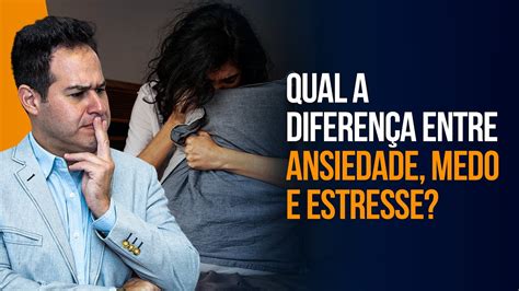 Qual A Diferen A Entre Ansiedade Medo E Estresse Youtube