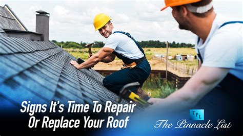 Signs Its Time To Repair Or Replace Your Roof The Pinnacle List
