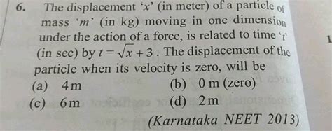 the displacement x in meter of a particle of mass m in kg moving in one dimension under the