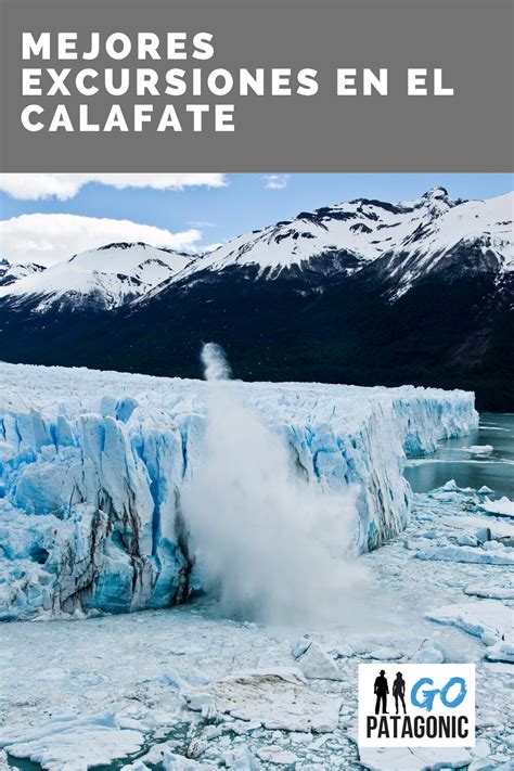 Mejores Excursiones En El Calafate Para Hacer Go Patagonic