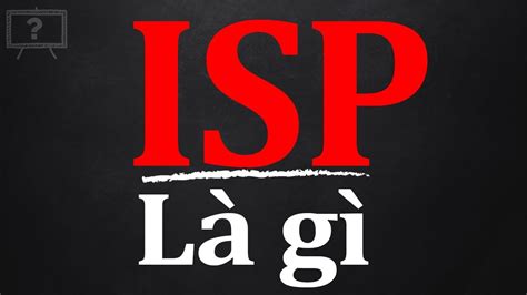 ISP LÀ GÌ TÌM HIỂU VỀ ISP CÁC NHÀ MẠNG CUNG CẤP ISP HIỆN NAY GIẢI
