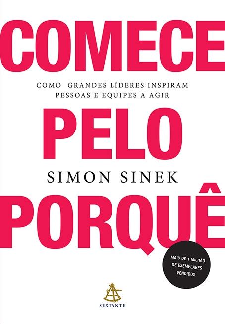 Comece Pelo Porquê Como Grandes Lideres Inspiram Pessoas E Equipes A