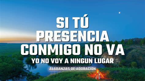 Si Tu Presencia Conmigo No Va Poderosas Alabanzas De Adoracion Mix